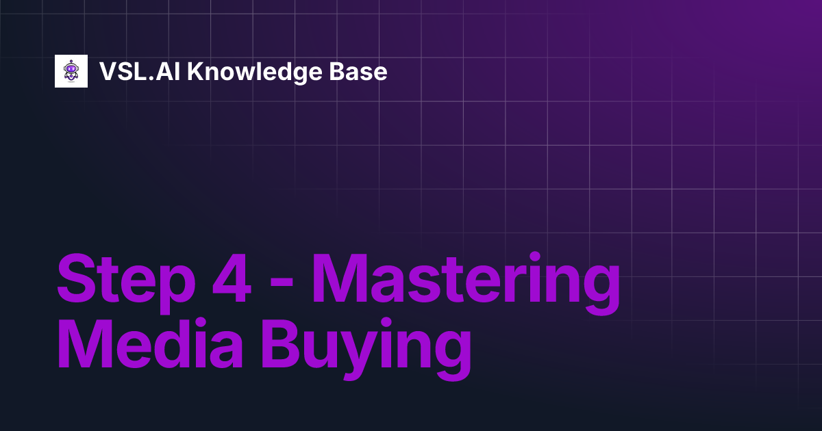 Step 4 - Mastering Media Buying | VSL.AI Knowledge Base