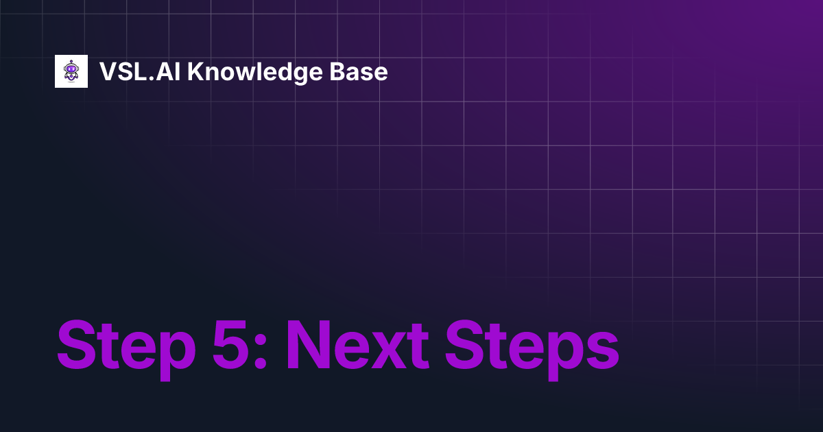 Step 5: Next Steps | VSL.AI Knowledge Base